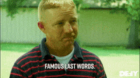 Famous-last-words GIFs - Get the best GIF on GIPHY